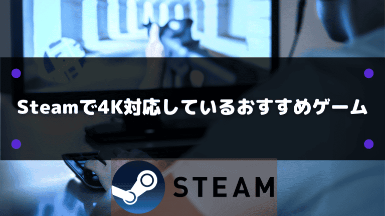 【2022年】Steamで4K対応しているおすすめゲーム16選!│Steamおすまと